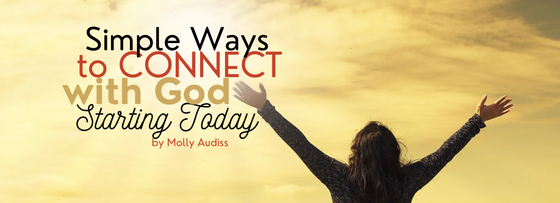 Simple Ways to Connect with God, Starting Today – Christian Womanhood